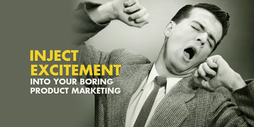 5 Ways to Make Your 'Boring Product' Marketing More Exciting